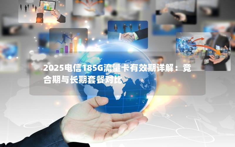 2025电信185G流量卡有效期详解：竞合期与长期套餐对比_神卡网